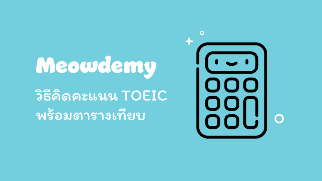 วิธีการคิดคะแนน TOEIC พร้อมตารางเทียบคะแนน | Meowdemy